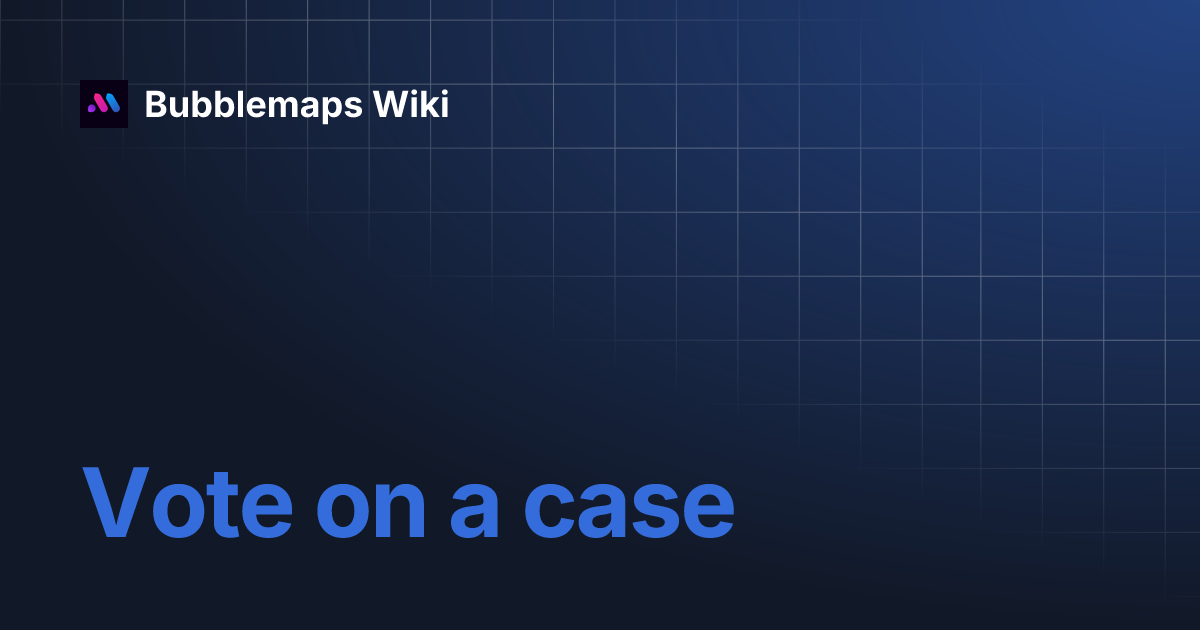 Vote on a case | Bubblemaps Wiki